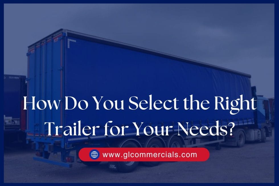 Complete Guide to Choosing the Right Trailer for Your Needs